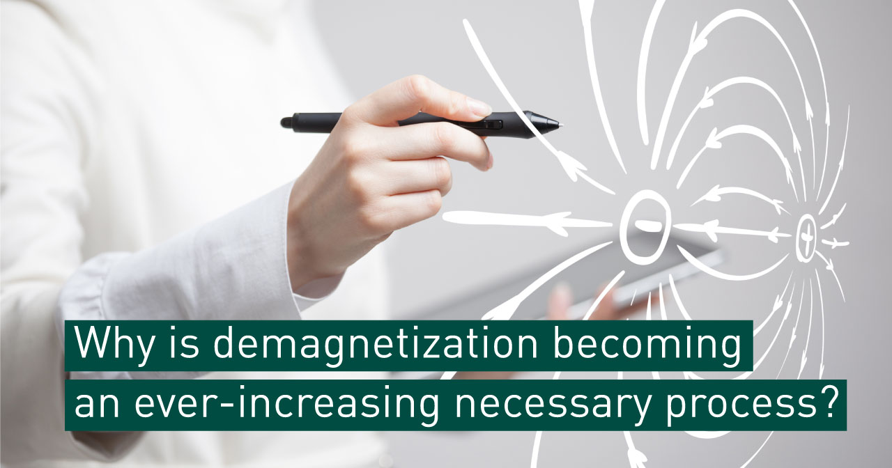 Why is demagnetization becoming an ever-increasing necessary process ...