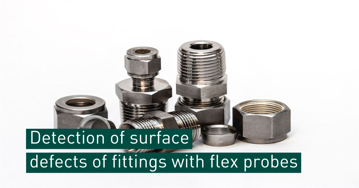 Detection of surface defects of fittings with flex probes | FOERSTER Group